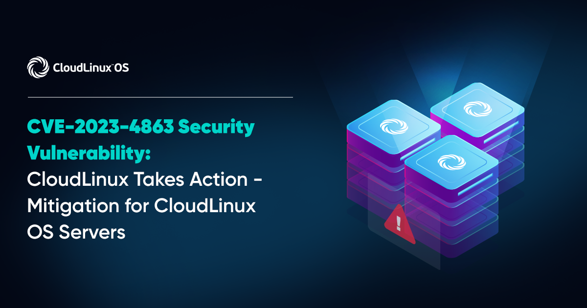 CVE-2023-4863 Security Vulnerability: CloudLinux Takes Action - Mitigation for CloudLinux OS Servers